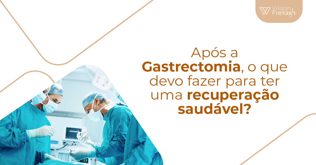 Após a Gastrectomia, o que devo fazer para ter uma recuperação saudável ...
